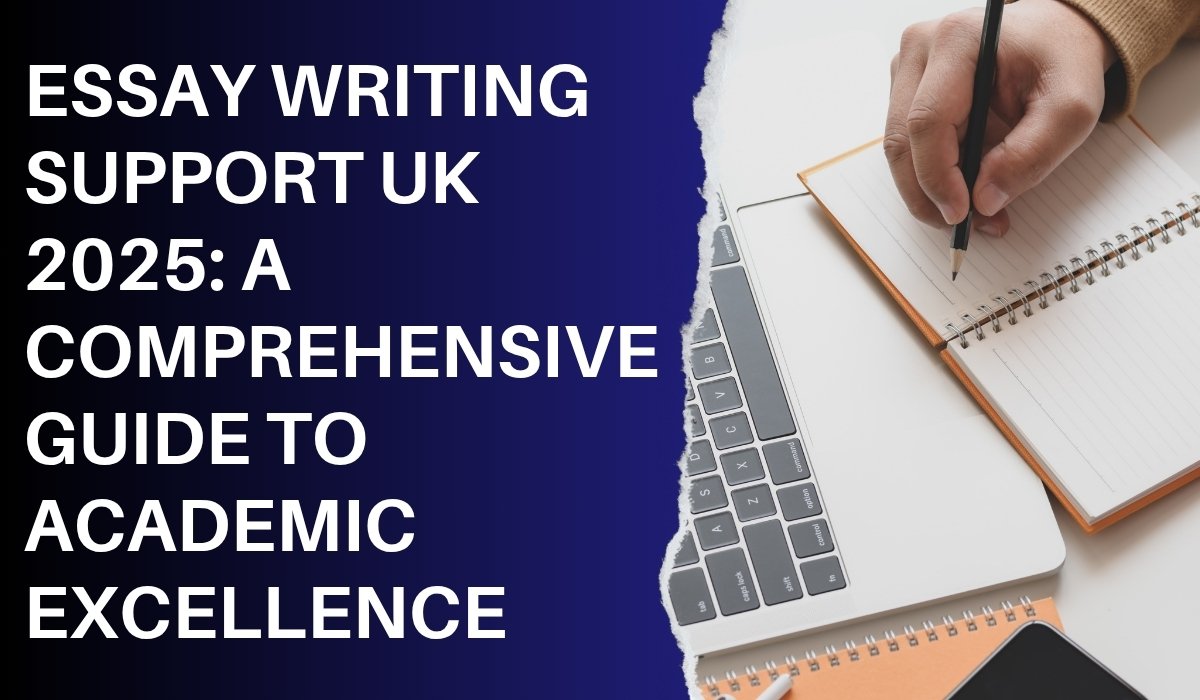 Essay Writing Support UK 2025: A Comprehensive Guide to Academic Excellence